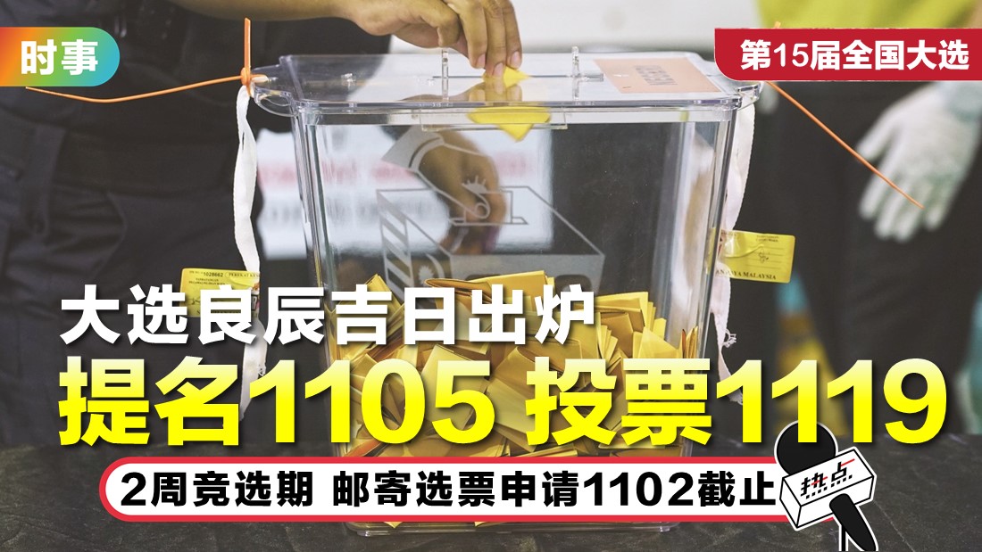 第15届全国大选重要日期出炉！ 投票日落在1119 | Xuan