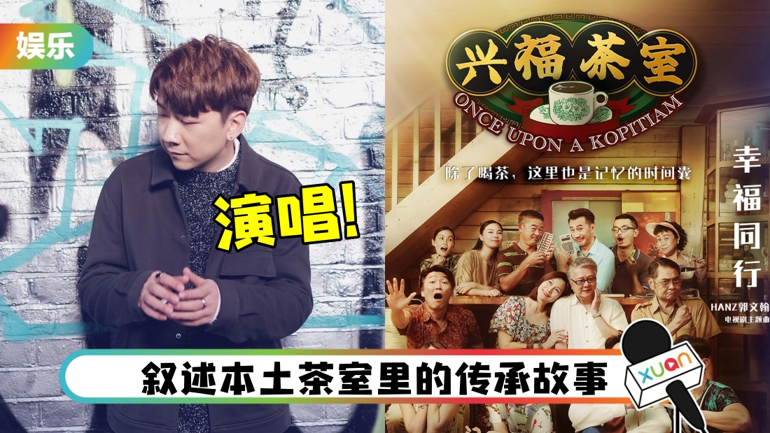 《兴福茶室》主题曲首播！大马歌手Hanz郭文翰演唱 | XUAN
